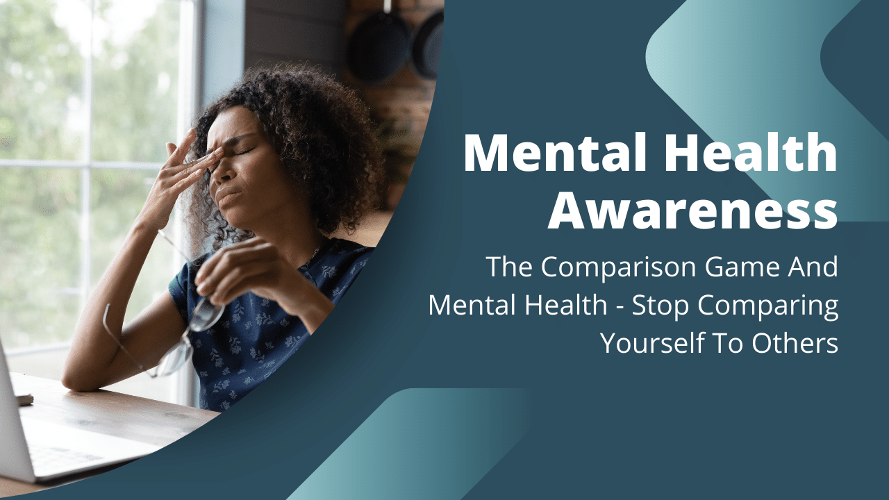 The Comparison Game And Mental Health - Stop Comparing Yourself To ...